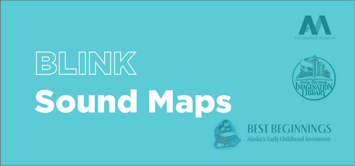 BLINK at Home: Sound Maps - The Anchorage Museum